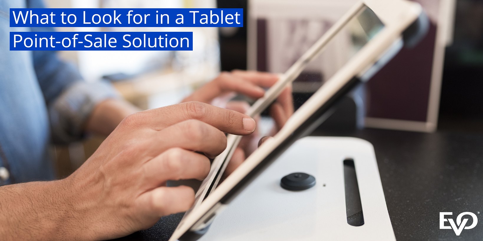 Tablets and the Future of Point-of-Sale - EVO Payments
